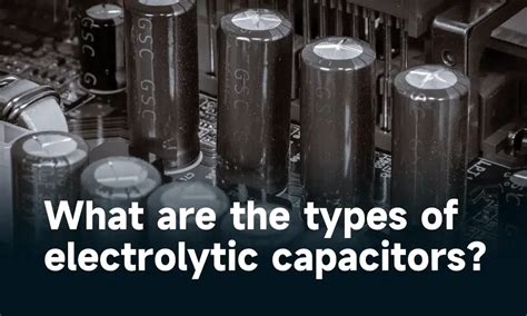 What Are Electrolytic Capacitors Types Construction And Working