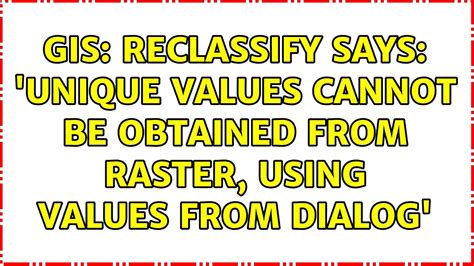 Gis Reclassify Says Unique Values Cannot Be Obtained From Raster Using Values From Dialog