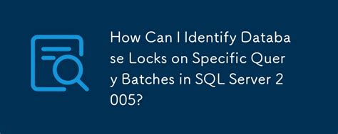 How Can I Identify Database Locks On Specific Query Batches In SQL