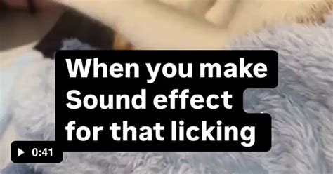 when you make sound effect for that licking 9gag