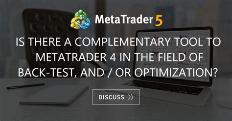 Is There A Complementary Tool To Metatrader 4 In The Field Of Back Test And Or Optimization