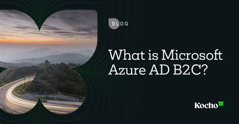 What Is Microsoft Azure AD B2C Kocho Blog