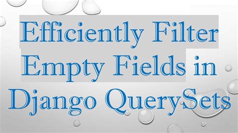 Efficiently Filter Empty Fields In Django Querysets Youtube