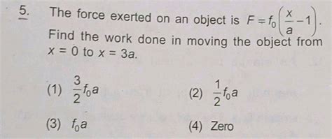 The Force Exerted On An Object Is Ff0 Ax −1 Find The Work Done In Mov
