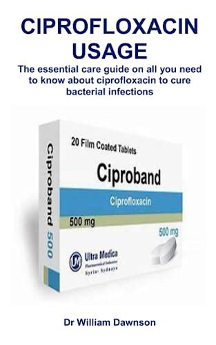 Ciprofloxacin Usage The Essential Care Guide On All You Need To Know