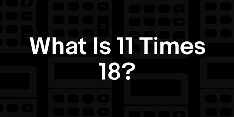 11 X 18 What Is 11 Times 18