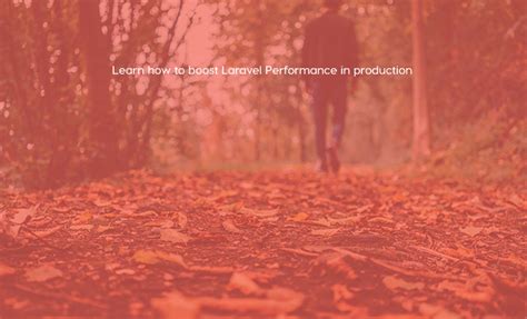 Learn How To Boost Laravel Performance In Production