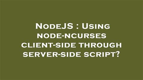 Nodejs Using Node Ncurses Client Side Through Server Side Script