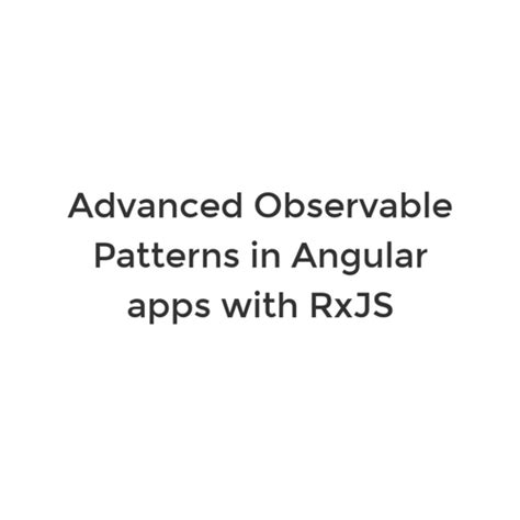 Advanced Observable Patterns In Angular Apps With Rxjs