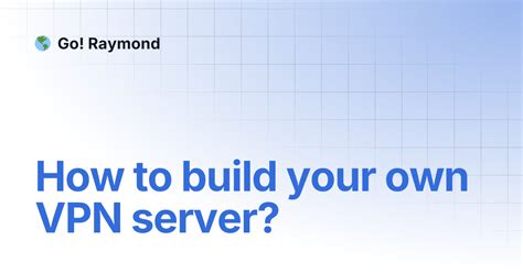 How To Build Your Own Vpn Server Go Raymond