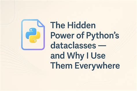 The Hidden Power Of Pythons Dataclasses — And Why I Use Them Everywhere By Nikulsinh Rajput