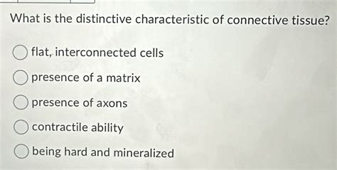Solved What Is The Distinctive Characteristic Of Connective Tissue Flat Interconnected Cells