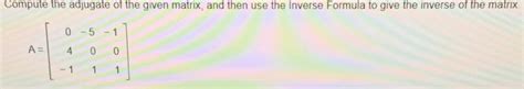 Solved Compute The Adjugate Of The Matrix And Then Use The
