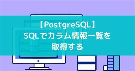 Postgresqlデータベース管理！カラム情報を一覧取得する方法