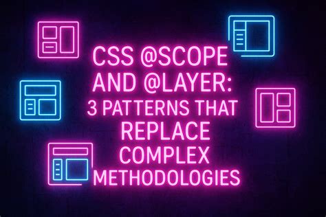 Css Scope And Layer 3 Patterns That Replace Complex Methodologies By Blueprintblog Medium