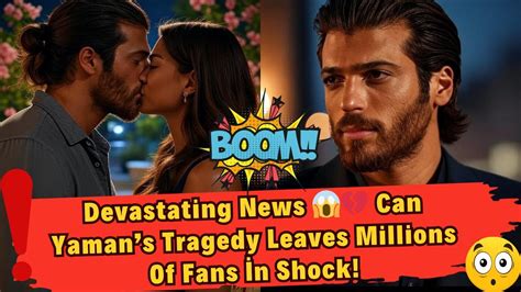 Devastating News 😱💔 Can Yamans Tragedy Leaves Millions Of Fans İn