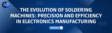 Revolutionizing Electronics Manufacturing The Precision Leap Of Soldering Machines In The 21st