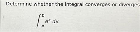 Solved Determine Whether The Integral Converges Or Diverges Chegg Com