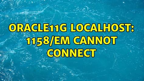 oracle11g localhost 1158 em cannot connect youtube