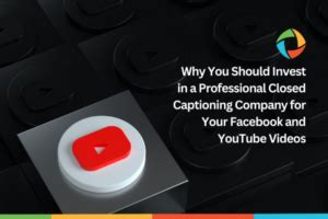 Captioning Company For Your Facebook And YouTube Videos