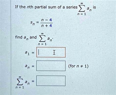 SOLVED If the nth partial sum of a series is given by Σn a₁ Sn and an n n find an and