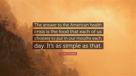 T Colin Campbell Quote “the Answer To The American Health Crisis Is