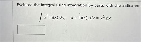 Solved Evaluate The Integral Using Integration By Parts With