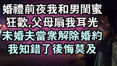 婚禮前夜我和男閨蜜狂歡父母扇我耳光未婚夫當眾解除婚約我知錯了後悔莫及 情感故事 兩性情感 深夜故事 YouTube