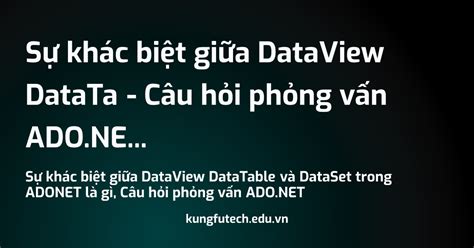 Sự Khác Biệt Giữa Dataview Datata Câu Hỏi Phỏng Vấn Adonet