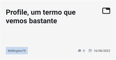 Profile Um Termo Que Vemos Bastante · Wellington79 · Tabnews