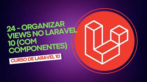 Curso De Laravel 10 24 Organizar Views No Laravel 10 Com Componentes Youtube