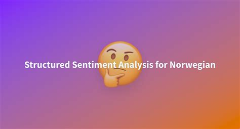 structured sentiment analysis for norwegian a hugging face space by ltg