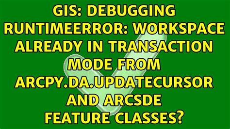 Debugging Runtimeerror Workspace Already In Transaction Mode From Arcpydaupdatecursor And