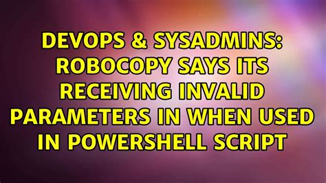 Robocopy Says Its Receiving Invalid Parameters In When Used In Powershell Script Youtube