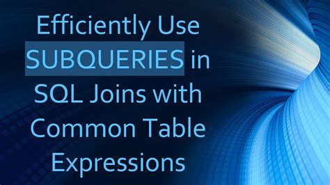 Efficiently Use Subqueries In Sql Joins With Common Table Expressions Youtube
