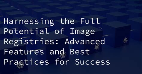 Tailwinds Harnessing The Full Potential Of Image Registries Advanced Features And Best