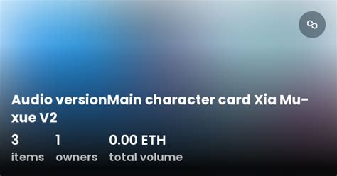 audio versionmain character card xia mu xue v2 collection opensea