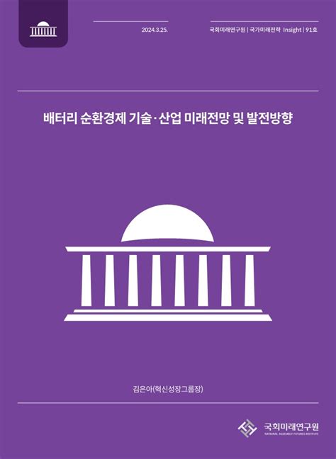 브리프형 심층분석 보고서 게시판읽기「국가미래전략 Insight」 배터리 순환경제 기술·산업 미래전망 및 발전방향 국회미래연구원