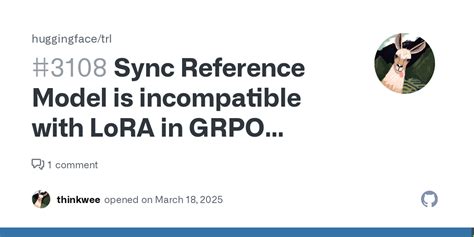 Sync Reference Model Is Incompatible With Lora In Grpo Trainer · Issue 3108 · Huggingfacetrl