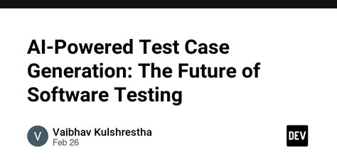 Ai Powered Test Case Generation The Future Of Software Testing Dev