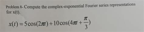 Solved Problem Compute The Complex Exponential Fourier Chegg
