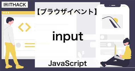 JavaScriptinputブラウザイベント 値が変更した時のイベント ITHACK