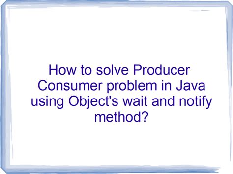 How To Solve Producer Consumer Problem In Java Using Objects Wait And Notify Method