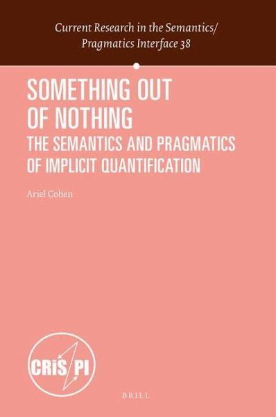 Something Out Of Nothing The Semantics And Pragmatics Of Implicit Quantification Von Ariel
