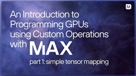 Introduction To Programming Gpus Using Custom Operations With Max Part 1 Simple Custom Op