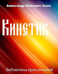 Книга "Кинетик (СИ)" - Анин Александр - Читать онлайн - Скачать fb2 ...