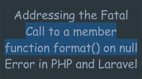 Addressing The Fatal Call To A Member Function Format On Null Error In Php And Laravel Youtube