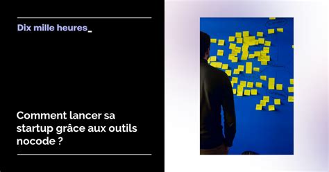 Lancer Sa Startup Avec Le Nocode Un Guide Complet