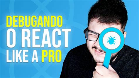 Debugando Uma Aplicação React Like A Pro Youtube