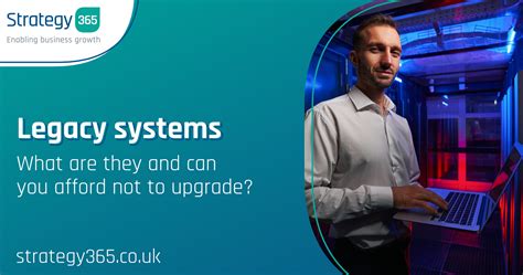 Legacy Systems What Are They And Can You Afford Not To Upgrade